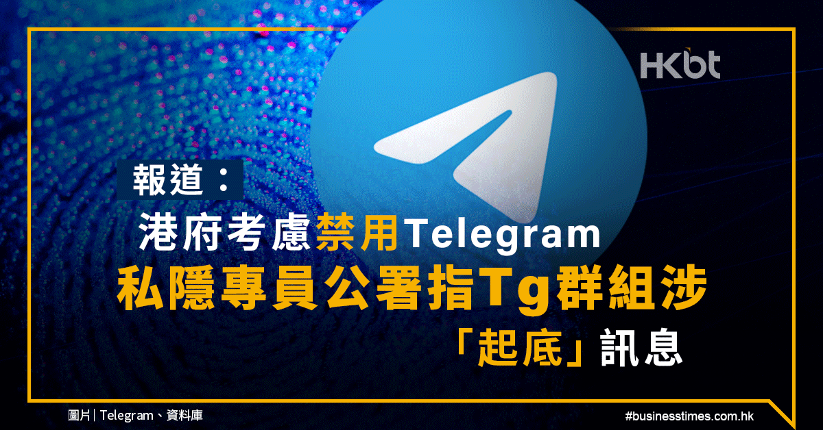 報道：港府考慮禁用Telegram！私隱公署指Tg群組涉「起底」訊息