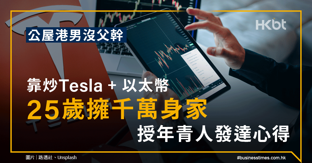 公屋港男沒父幹 靠炒Tesla+以太幣 25歲擁千萬身家 授年青人發達心得 - 香港財經時報 HKBT
