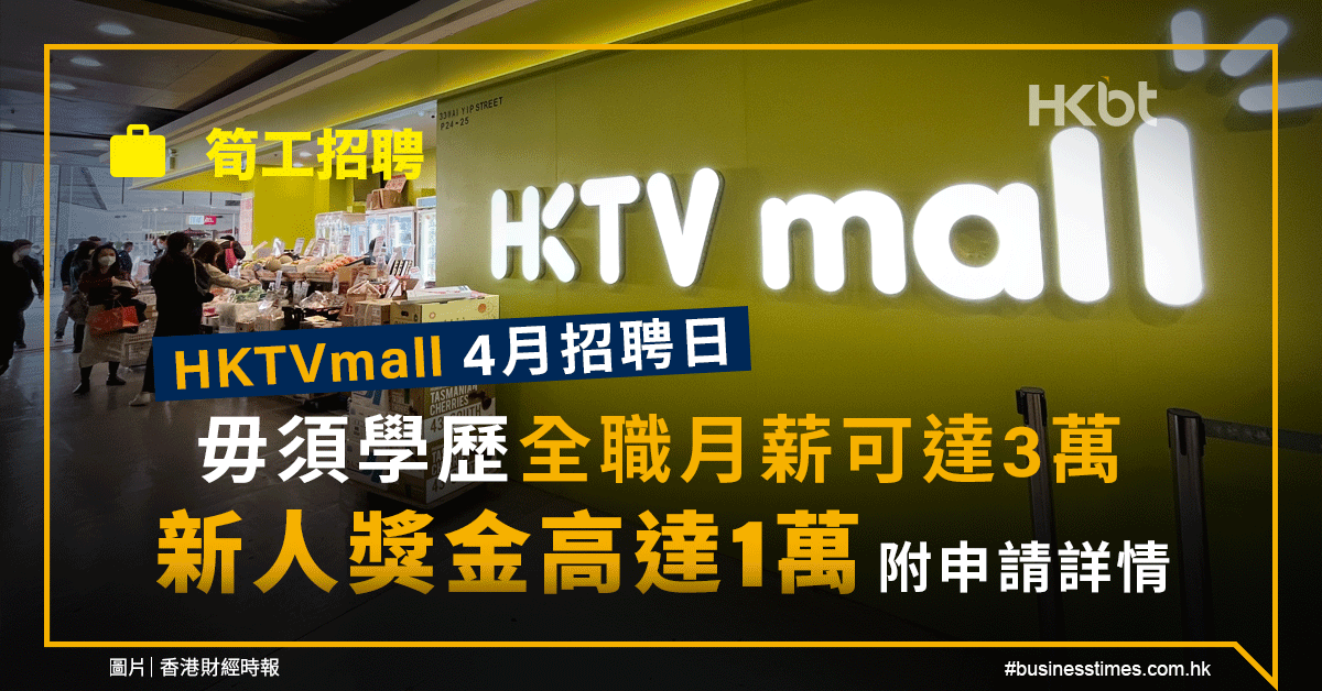 筍工招聘｜HKTVmall 4月招聘日：毋須學歷全職月薪可達3萬、新人獎金高達1萬｜附申請詳情 - 香港財經時報 HKBT